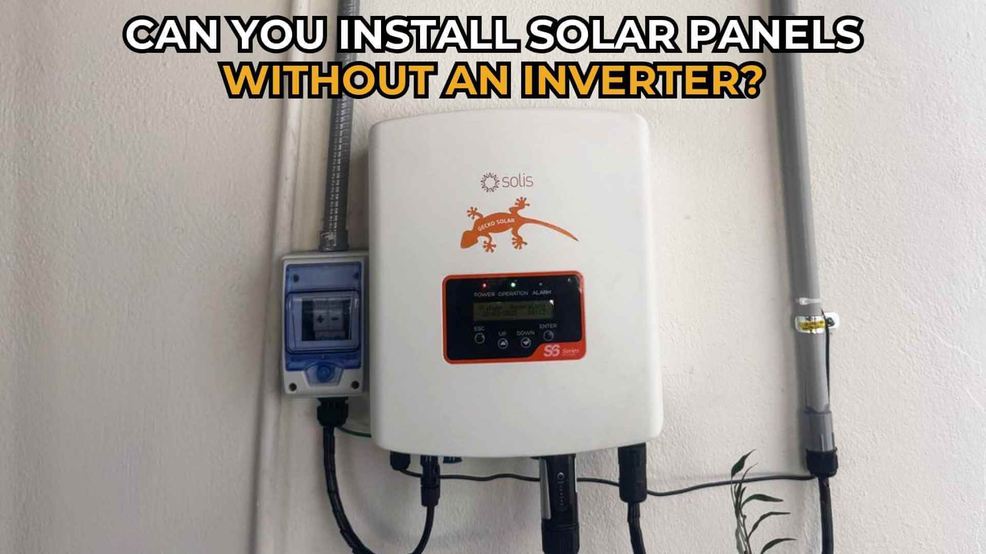 Can You Install Solar Panels Without an Inverter? Pros & Cons