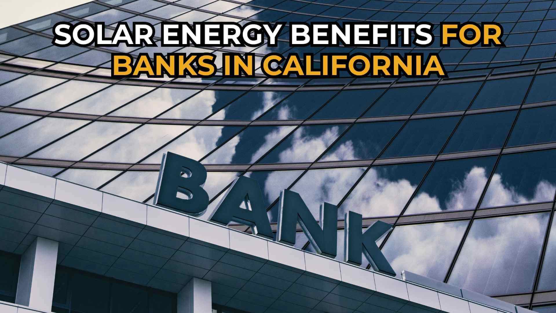 Solar Panel Installation Benefits for Banks in California 2025