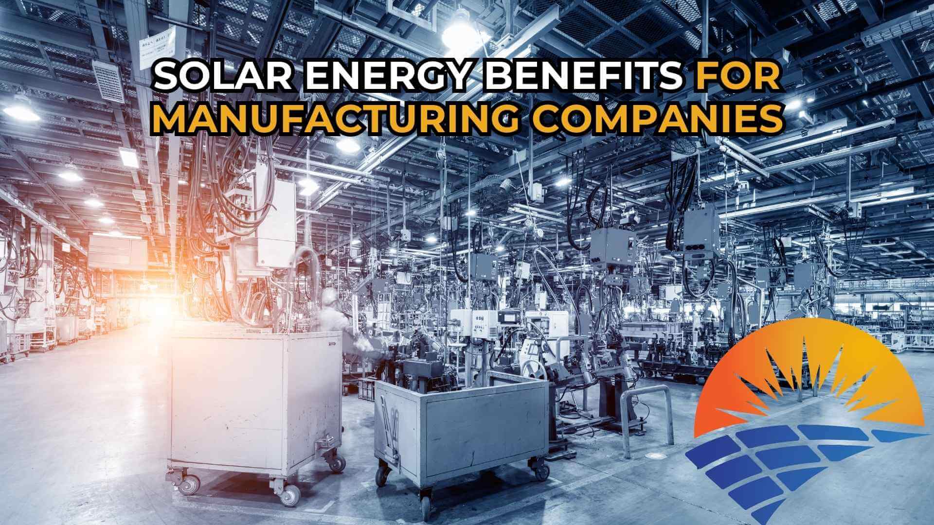 Solar Panel Installation Benefits for Manufacturers in California